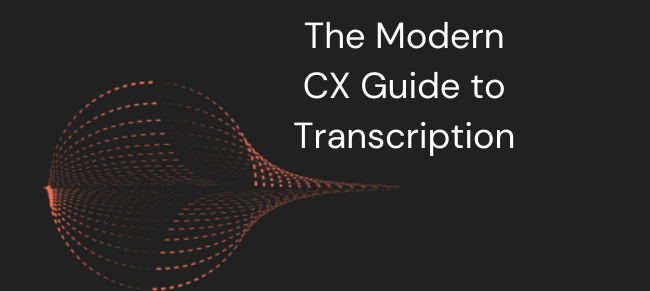 The Modern CX Guide to Transcription